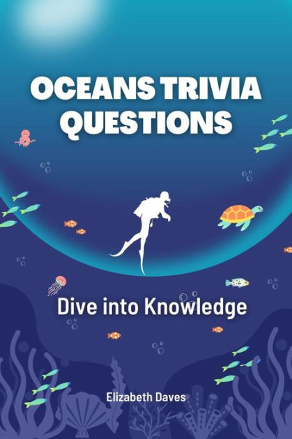 Oceans Trivia Questions: Dive into Knowledge by Elizabeth Daves | eBook ...