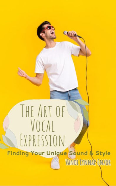 The Art of Vocal Expression: Finding Your Unique Sound and Style by ...