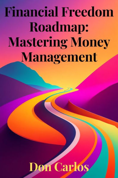Financial Freedom Roadmap: Mastering Money Management by Don Carlos | eBook | Barnes & Noble®