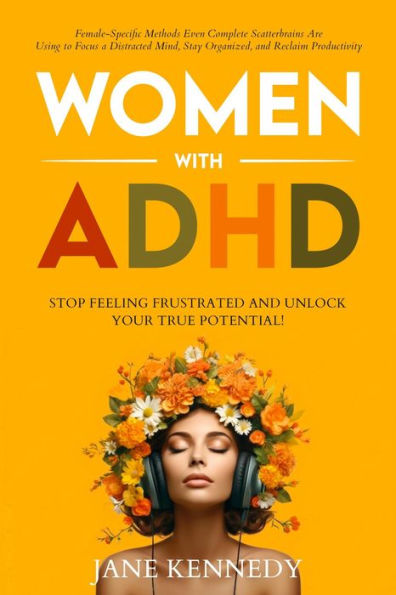 Women with ADHD: Stop Feeling Frustrated and Unlock Your True Potential ...