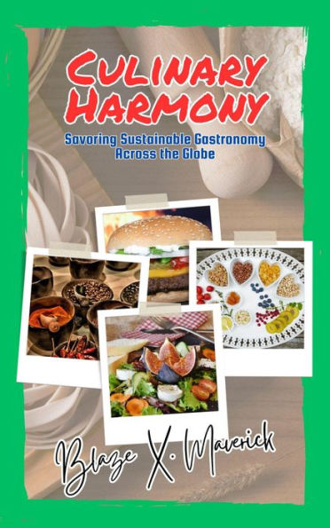 Culinary Harmony: Savoring Sustainable Gastronomy Across the Globe by Blaze X. Maverick | eBook ...