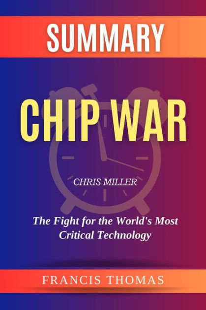 Summary of Chip War by Chris Miller :The Fight for the World's Most ...
