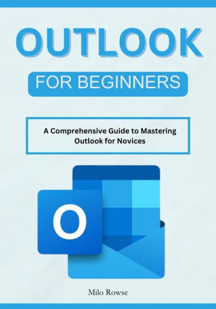 Outlook for Beginners: A Comprehensive Guide to Mastering Outlook for ...