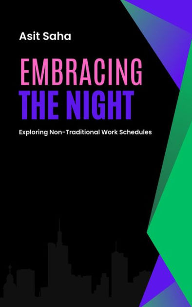 Embracing the Night: Exploring Non-Traditional Work Schedules by Asit ...