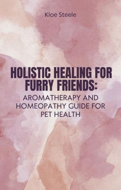 Holistic Healing for Furry Friends: Aromatherapy and Homeopathy Guide ...