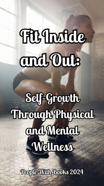 Fit Inside and Out: Self-Growth Through Physical and Mental Wellness by ...
