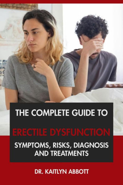The Complete Guide to Erectile Dysfunction: Symptoms, Risks, Diagnosis & Treatments by Dr ...