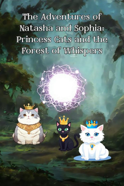 The Adventures of Natasha and Sophia: Princess Cats and the Forest of ...