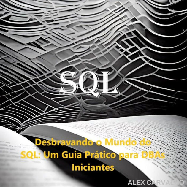 Desbravando o Mundo do SQL : Um Guia Prático para DBAs Iniciantes by ...