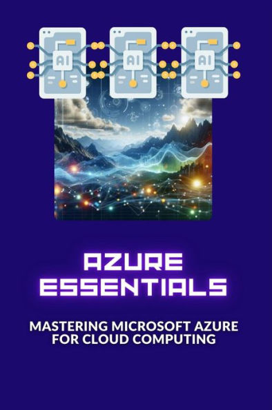 Azure Essentials: Mastering Microsoft Azure for Cloud Computing by Emily Chang | eBook | Barnes ...