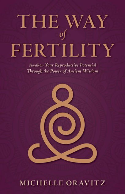 The Way of Fertility: Awaken Your Reproductive Potential through the ...