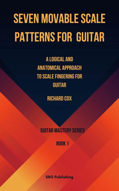 Seven Movable Scale Patterns for Guitar (Guitar Mastery) by Richard Cox ...