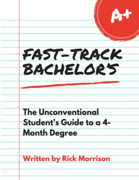 Fast Track Bachelor's: The Unconventional Student's Guide to a 4-Month ...