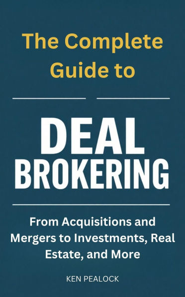 The Complete Guide to Deal Brokering by Ken Pealock | eBook | Barnes & Noble®