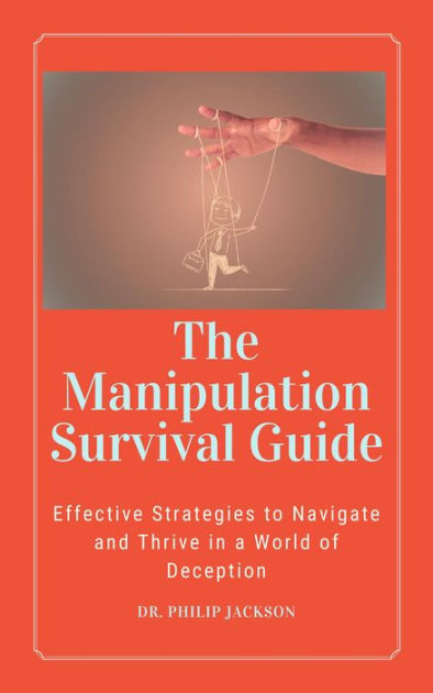 The Manipulation Survival Guide: Effective Strategies to Navigate and ...