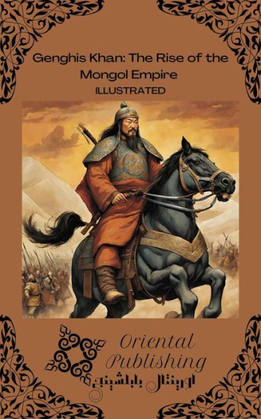 Genghis Khan The Rise of the Mongol Empire by Oriental Publishing ...