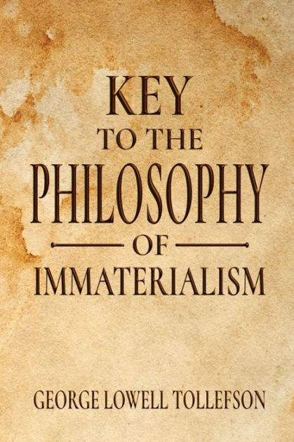 Key to the Philosophy of Immaterialism by George Lowell Tollefson ...