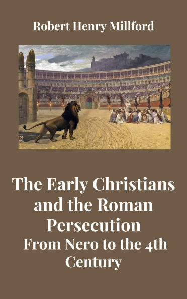 The Early Christians and the Roman Persecution: From Nero to the 4th ...