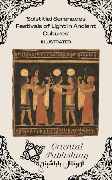 Solstitial Serenades Festivals of Light in Ancient Cultures by Oriental ...