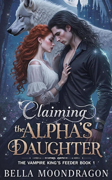 Claiming the Alpha's Daughter (The Vampire King's Feeder, #1) by Bella Moondragon | eBook ...