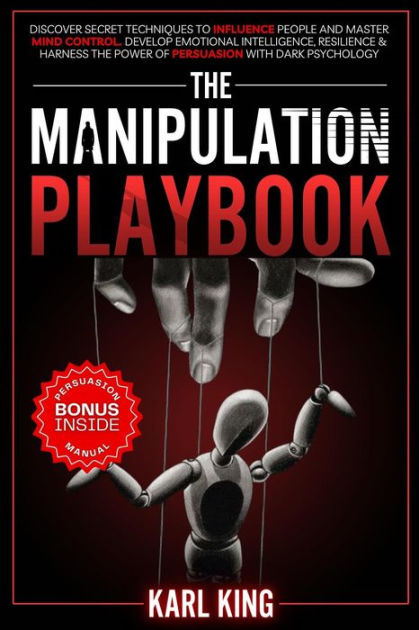 The Manipulation Playbook: Discover Secret Techniques to Influence ...