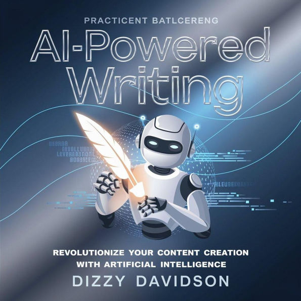 AI-Powered Writing: Revolutionize Your Content Creation With Artificial Intelligence (AI in ...