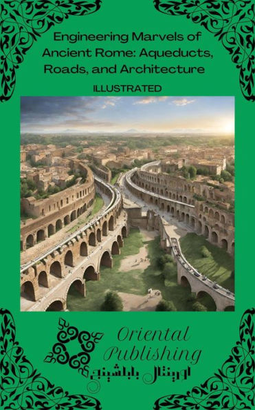 Engineering Marvels of Ancient Rome: Aqueducts, Roads, and Architecture by Oriental Publishing ...