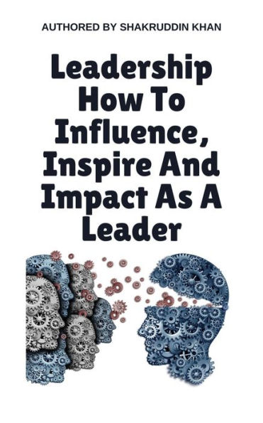 Leadership How To Influence, Inspire And Impact As A Leader by ...
