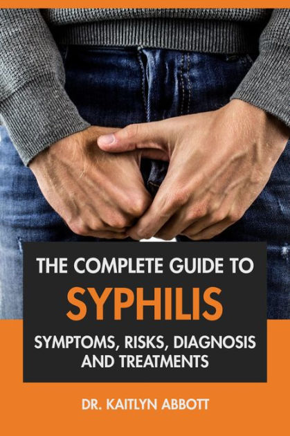 The Complete Guide to Syphilis: Symptoms, Risks, Diagnosis & Treatments ...