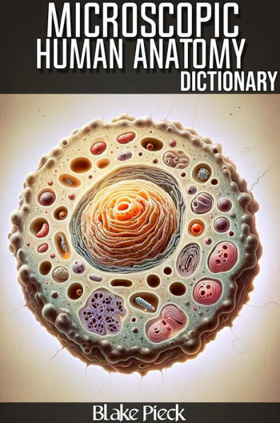 Microscopic Anatomy Dictionary (Grow Your Vocabulary) by Blake Pieck ...