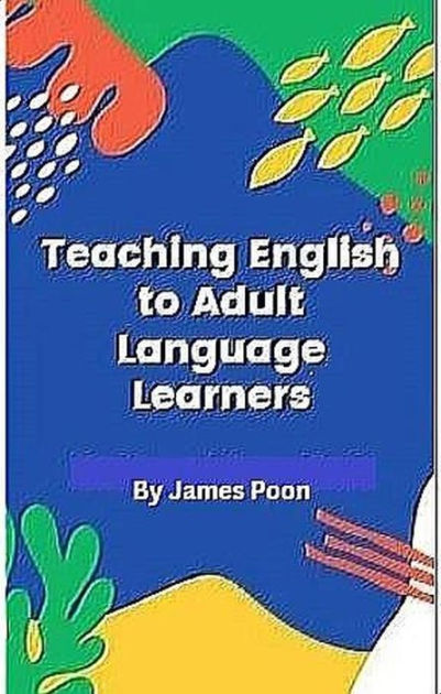 Teaching English to Adult Second Language Learners by James Poon ...