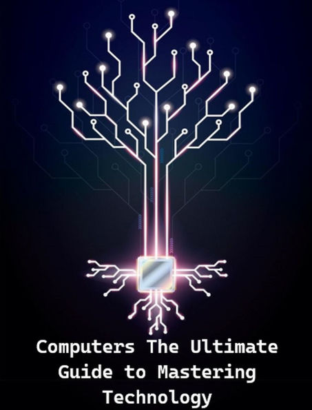 Computers The Ultimate Guide to Mastering Technology by Anshu Goyal | eBook | Barnes & Noble®