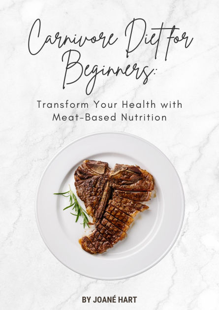 Carnivore Diet for Beginners: Transform Your Health with Meat-Based ...