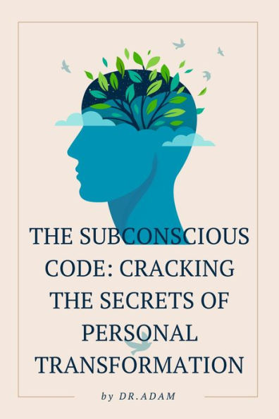 The Subconscious Code: Cracking the Secrets of Personal Transformation by dradam | eBook ...