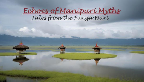 Echoes of Manipuri Myths: Tales from the Funga Wari by Kshetrimayum ...