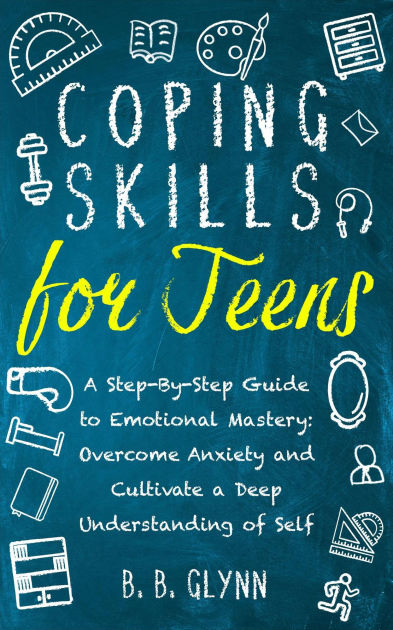 Coping Skills for Teens A Step-By-Step Guide to Emotional Mastery ...