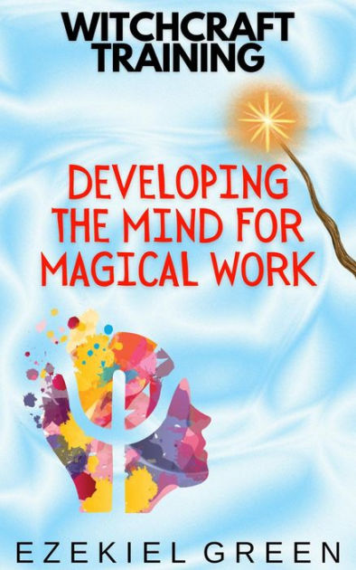 Developing the Mind for Magical Work (Witchcraft Training, #3) by ...