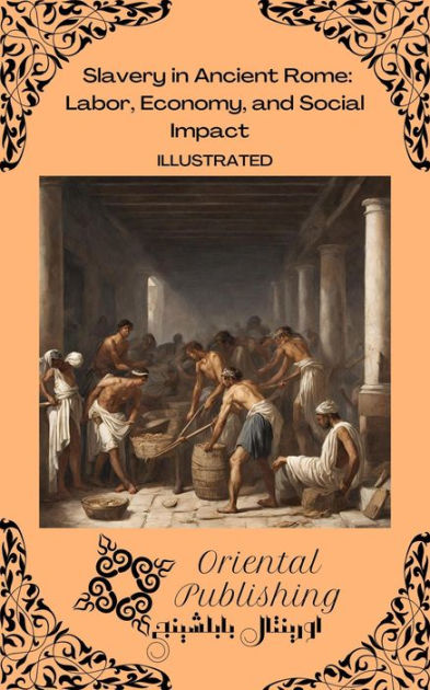 Slavery in Ancient Rome Labor, Economy, and Social Impact by Oriental ...
