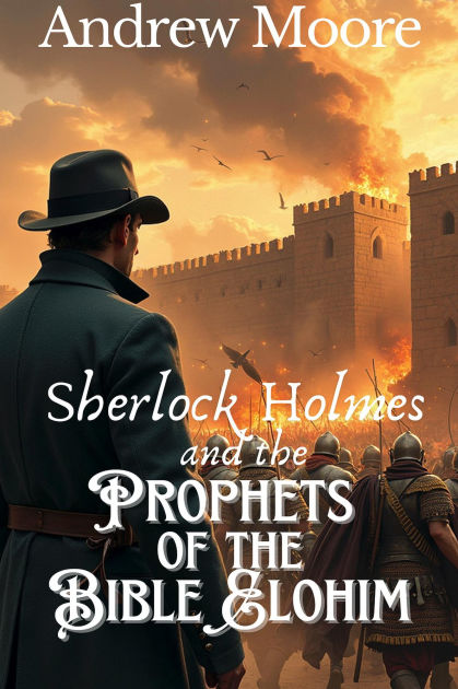 Sherlock Holmes and the Prophets of the Bible Elohim by Andrew Moore ...