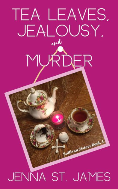 Tea Leaves, Jealousy, and Murder (A Sullivan Sisters Mystery, #4) by ...