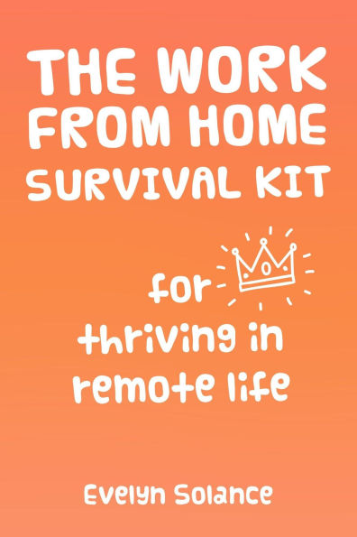 The Work from Home Survival Kit for Thriving in Remote Life by Evelyn ...