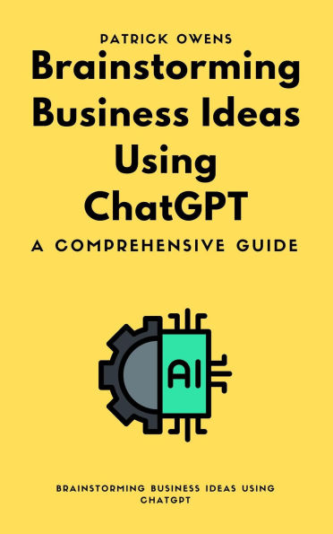 Brainstorming Business Ideas Using ChatGPT: A Comprehensive Guide by patrick owens | eBook ...