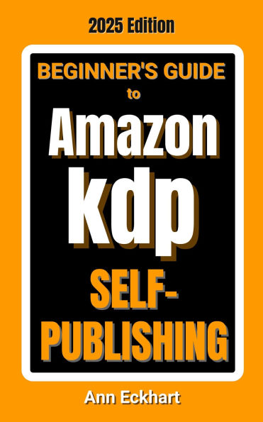 Beginner's Guide To Amazon KDP Self-Publishing 2025 Edition by Ann Eckhart | eBook | Barnes & Noble®