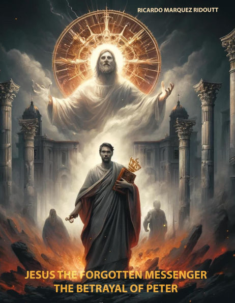 Jesus the forgotten messenger The betrayal of Peter. by Ricardo Marquez ...