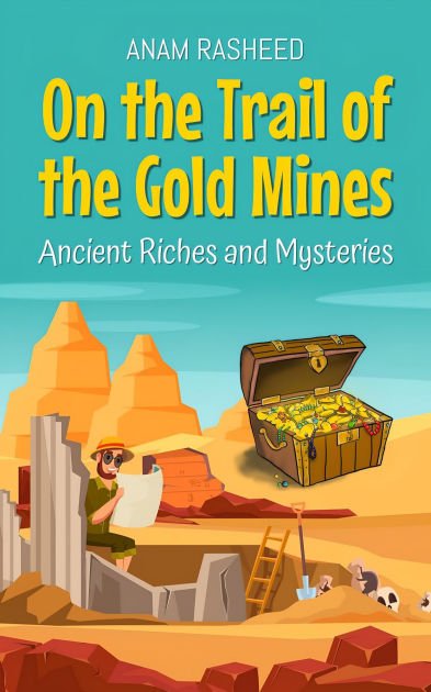 On the Trail of the Gold Mines: Ancient Riches and Mysteries by Anam ...