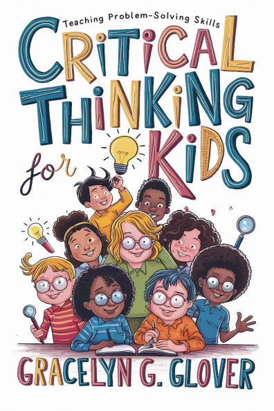 Critical Thinking for Kids: Teaching Problem-Solving Skills by Gracelyn ...