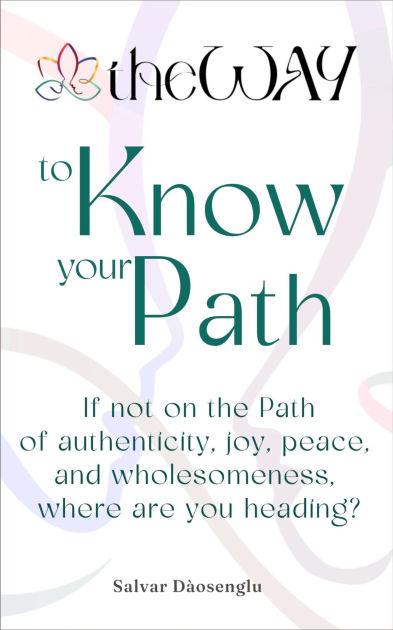 theWAY to Know Your Path: If not on the Path of authenticity, joy ...