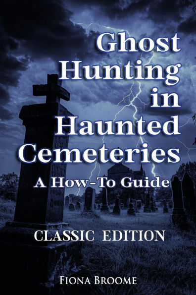 Ghost Hunting in Haunted Cemeteries - A How-To Guide: Classic Edition ...