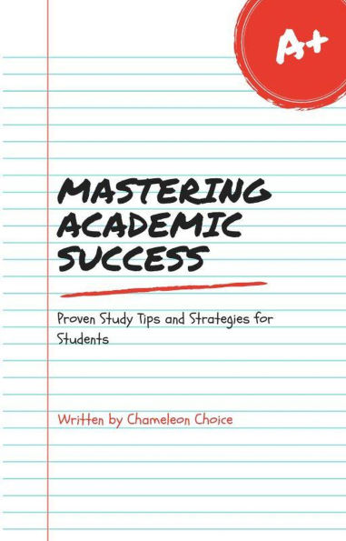 Mastering Academic Success: Proven Study Tips and Strategies for Students by Chameleon Choice ...