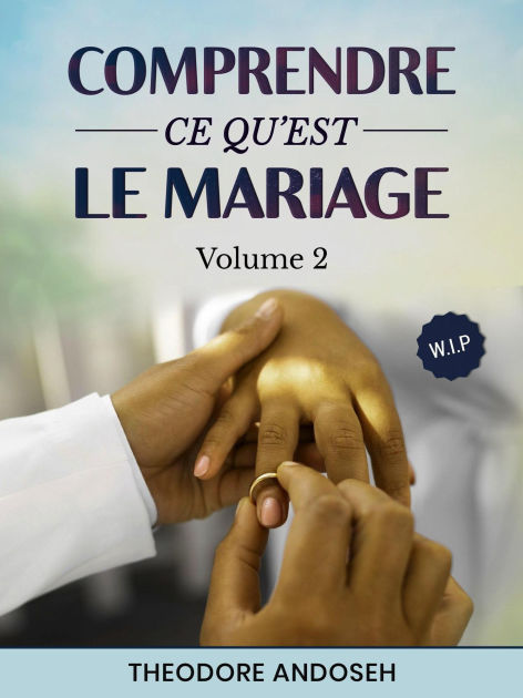 Comprendre ce qu'est le mariage (Volume 1) by Theodore Andoseh ...